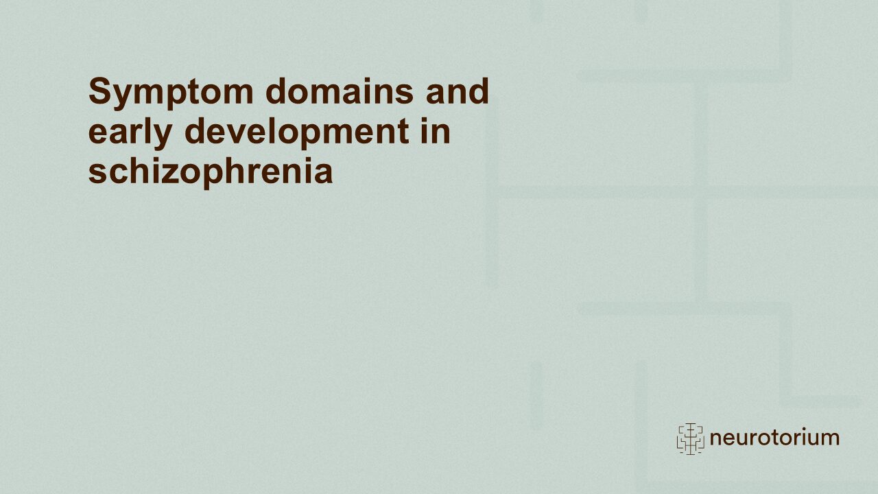 Symptom domains and early development in schizophrenia - Neurotorium